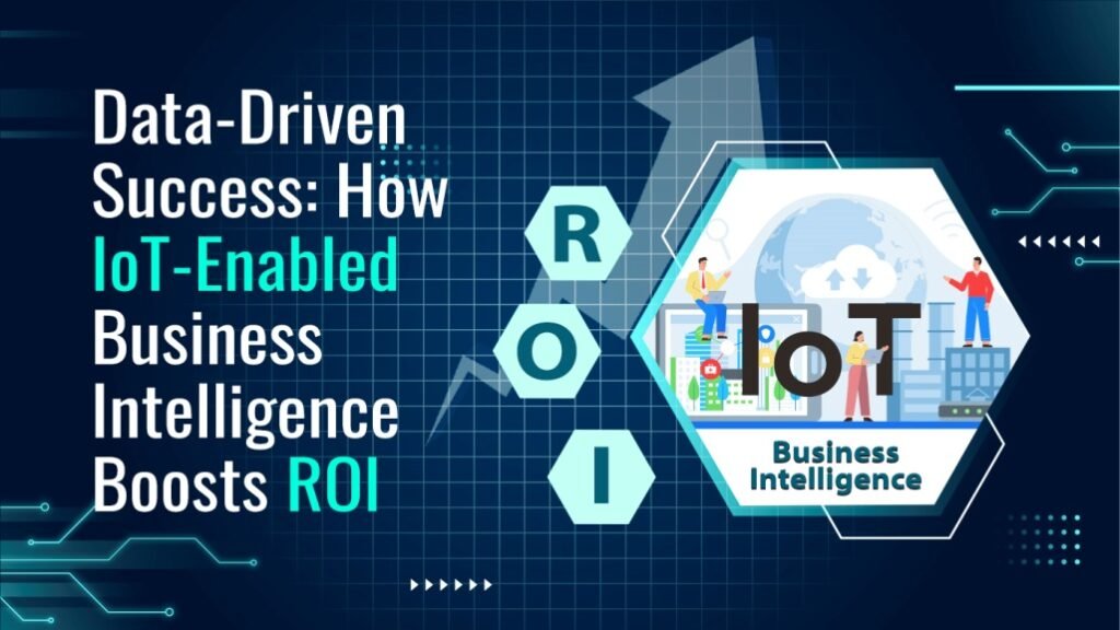 Maximize ROI with IoT enabled Business Intelligence